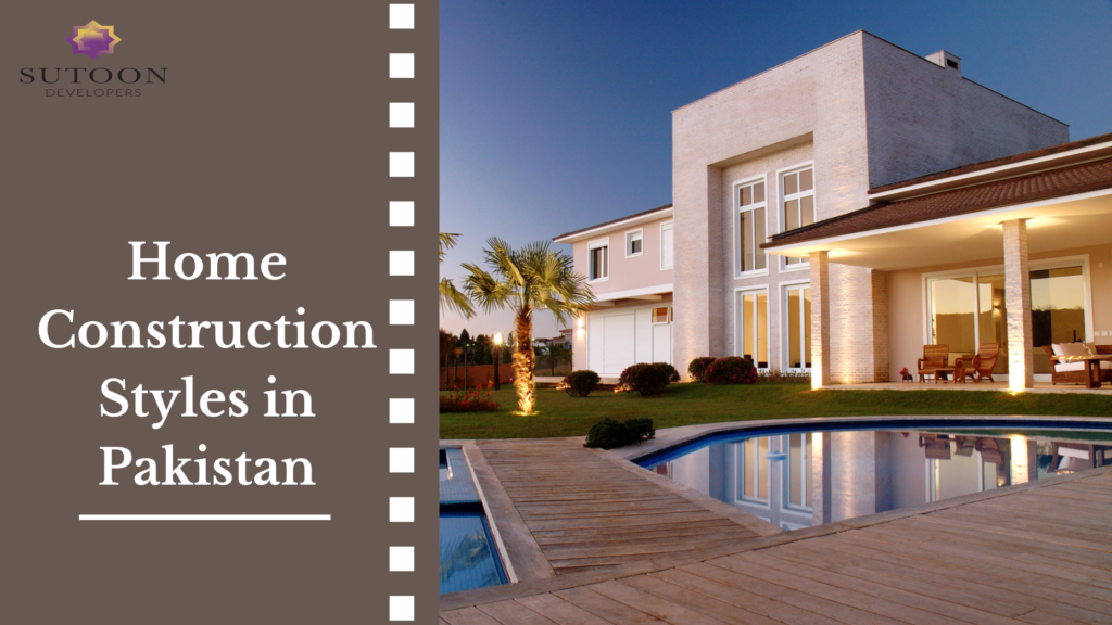 Exploring Unique Home Construction Styles in Pakistan - Sutoon Developers